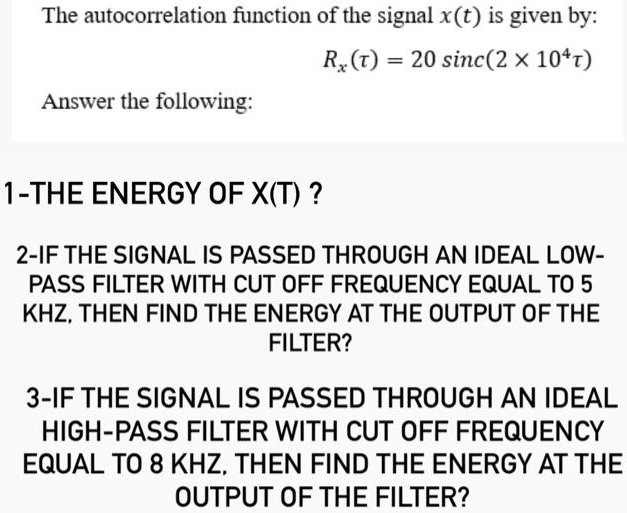 SOLVED: The autocorrelation function of the signal x(t) is given by: Rx(t) = 20 sinc(2 Ã— 10^1 ...