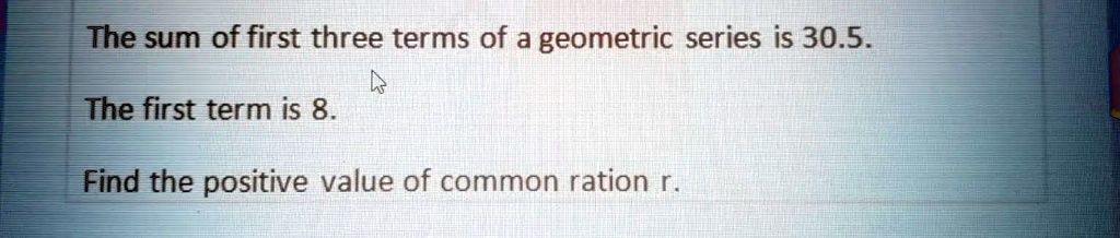 SOLVED: The sum of first three terms of a geometric series is 30.5 The ...
