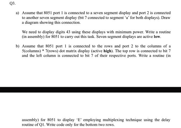 SOLVED: Q3. Assume that 8051 port 1 is connected to a seven-segment display and port 2 is ...