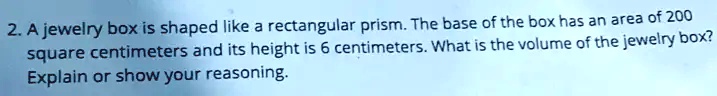 2. A jewelry box is shaped like a rectangular prism. The base of the ...