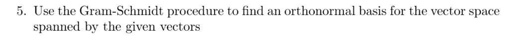 5. Use the Gram-Schmidt procedure to find an orthonormal...