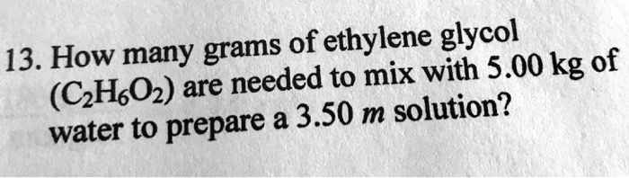 13. How many grams of ethylene glycol (C2H6O2) are needed to mix with 5 ...