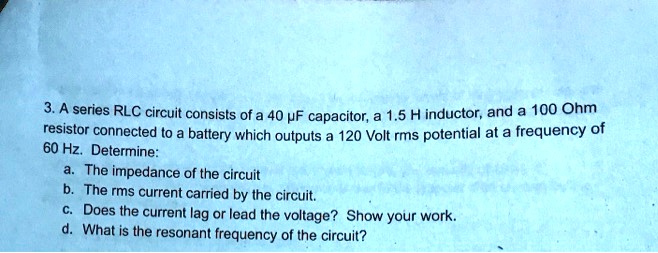3 a series rlc circuit consists of a 40 f capacitor a 15 h inductor and ...