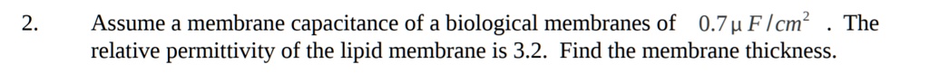 2. Assume a membrane capacitance of a biological membranes of 0.7 µ F ...