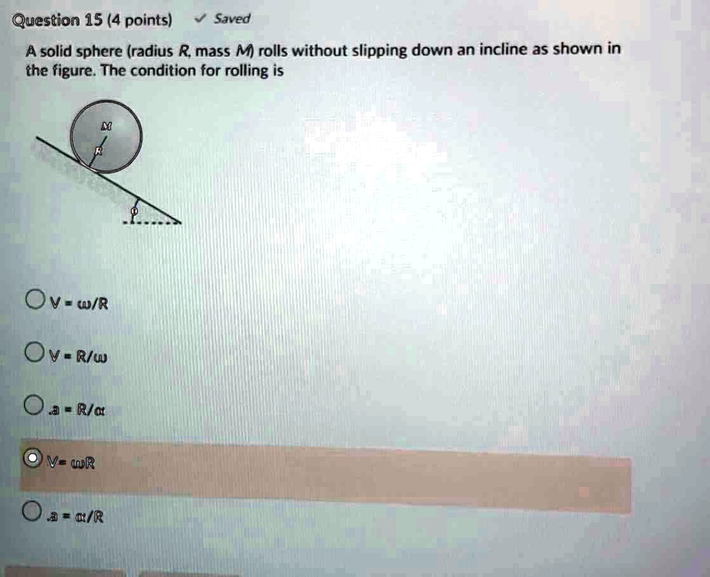 SOLVED: Question 15 (4 points) Saved A solid sphere (radius R mass M rolls without slipping down ...