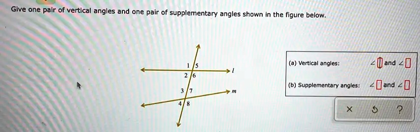 give one pair of vertical angles and one pair of supplementary angles ...