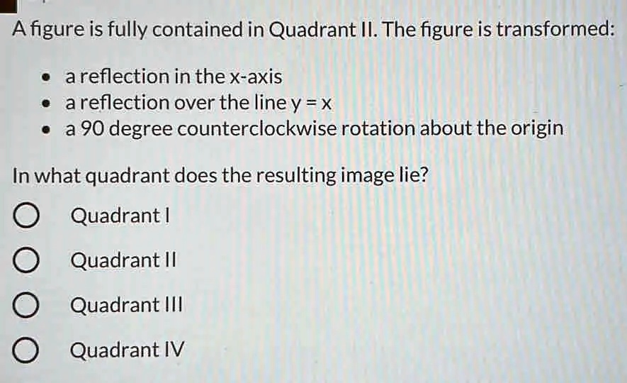 SOLVED: A figure is fully contained in Quadrant II. The figure is transformed: a reflection in ...