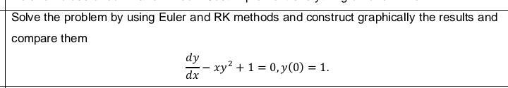 Solve The Problem By Using Euler And Rk Methods And Construct Graphically The Results And