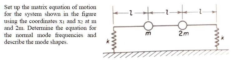 Set up the matrix equation of motion for the system shown in the figure ...