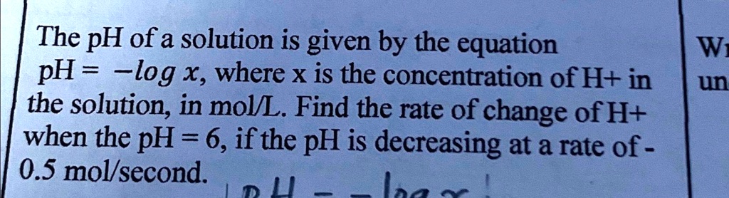 The pH of a solution is given by the equation pH = -log x, where x is ...