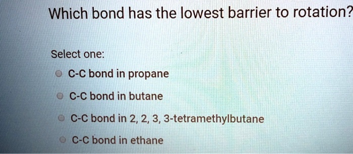 which bond has the lowest barrier to rotation select one c c bond in ...