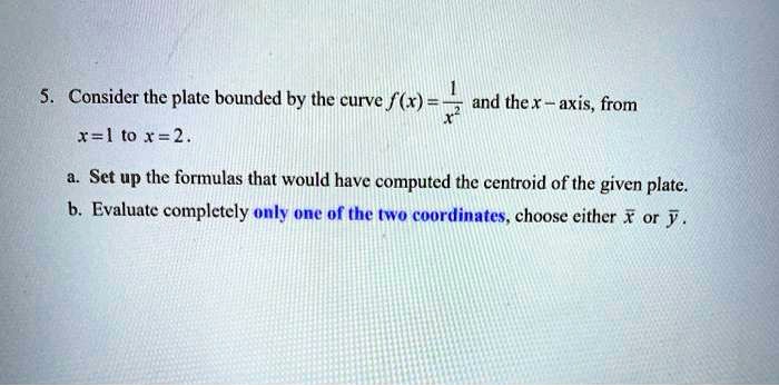 SOLVED: Consider the plate bounded by the curve f (x) r=lto r=2. and thex axis, from Set up the ...