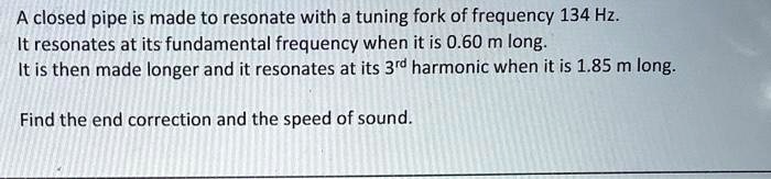 SOLVED: A closed pipe is made to resonate with a tuning fork of ...