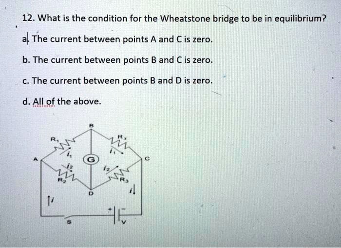 SOLVED:12 What is the condition for the Wheatstone bridge to be in ...