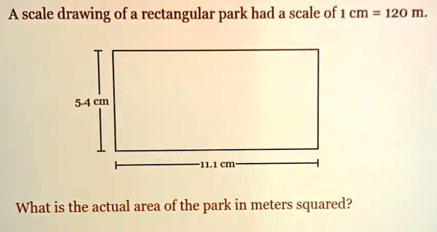 a scale drawing ofa rectangular park had a scale of 1 cm 120 m 54 cm ...
