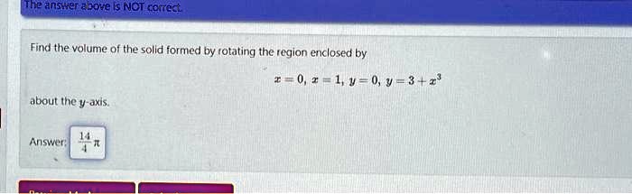 SOLVED: The answer above is NOT correct. Find the volume of the solid formed by rotating the ...