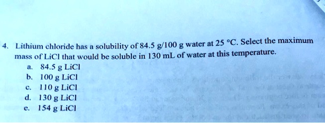 SOLVED: Lithium chloride has solubility of 84.5 g/100 g water at 25 %C ...