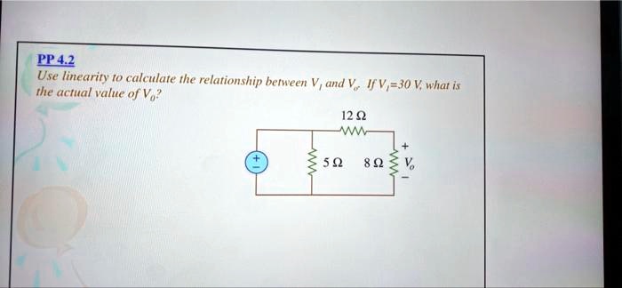 SOLVED: PP4.2 Use linearity to calculate the relationship between V and V. If V = 30 V, what is ...