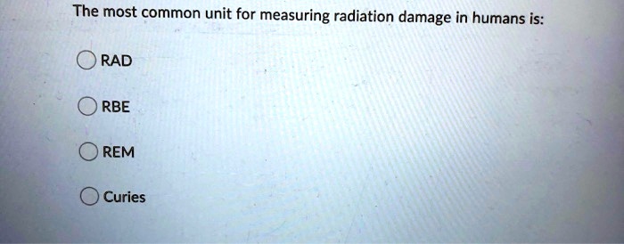 SOLVED: The most common unit for measuring radiation damage in humans ...