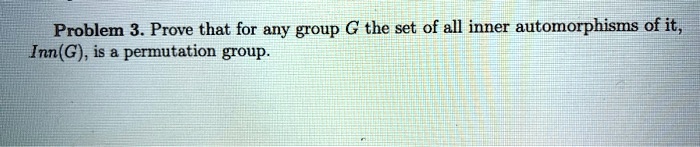 SOLVED: Problem 3 Prove that for any group G the set of all inner ...