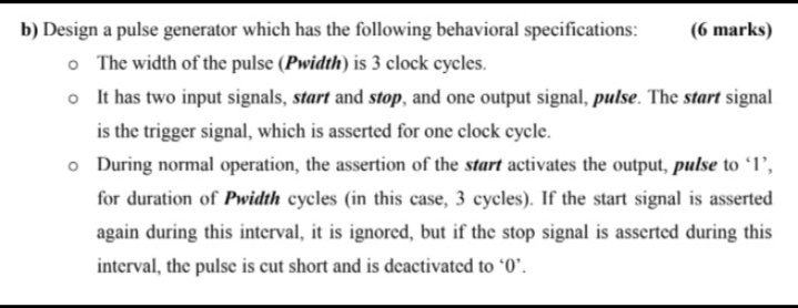 SOLVED: Design a pulse generator which has the following behavioral specifications: (6 marks ...