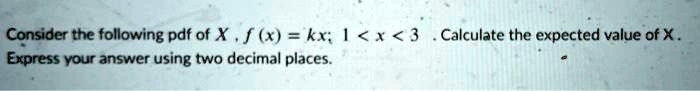 SOLVED: Consider the following pdf of X , f (x)=kx;