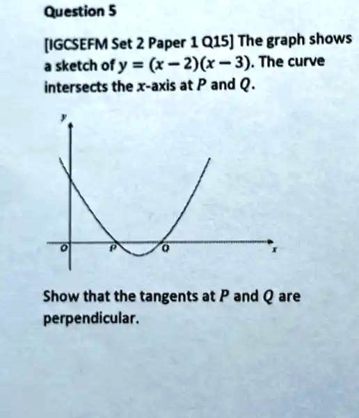 SOLVED: Question 5 [IGCSE FM Set 2 Paper 1 Q15]: The graph shows a sketch of y = (x - 2)(x - 3 ...
