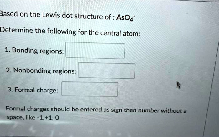 SOLVED:Based on the Lewis dot structure of AsO4 Determine the following ...