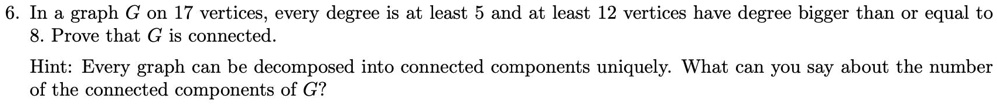 6. In a graph G on 17 vertices, every degree is at least 5 and at least 12 vertices have degree ...
