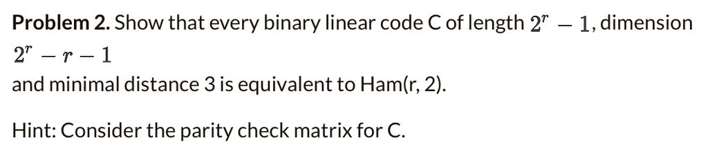 SOLVED: Problem 2. Show that every binary linear code C of length 2^(n ...