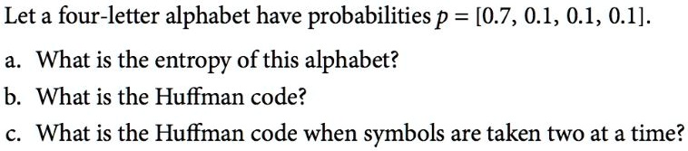 SOLVED: Let a four-letter alphabet have probabilities p [0.7, 0.1, 0.1 ...