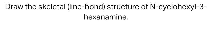 Draw the skeletal (line-bond) structure of N-cyclohexyl-3-hexanamine.