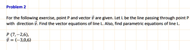 SOLVED: Texts: Problem 2 For the following exercise, point P and vector ...