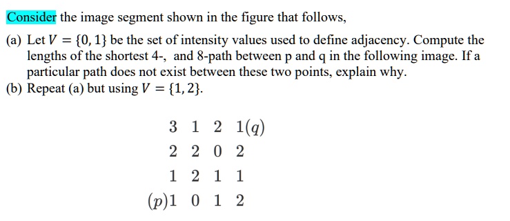 Consider the image segment shown in the figure that follows, (a) Let V = {0, 1} be the set of ...
