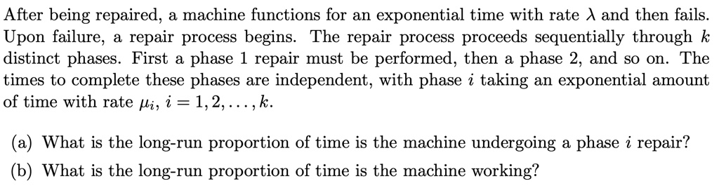 After being repaired, a machine functions for an exponential time with ...