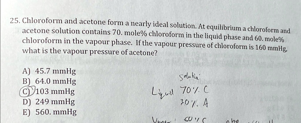 25. Chloroform and acetone form a nearly ideal solution. At equilibrium ...