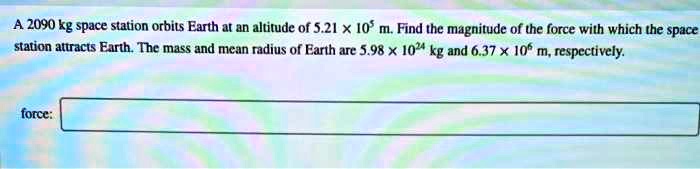 SOLVED: A 2090 kg space station orbits Earth at an altitude of .21 X 1O ...