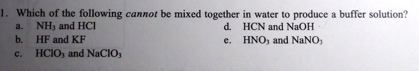 1 which of the following cannot be mixed together in water to produce a buffer solution nh and ...