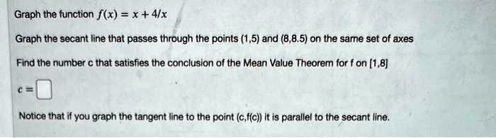 SOLVED: Graph the function f(x) = x + 4/x. Graph the secant line that passes through the points ...
