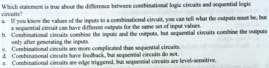 SOLVED: Difference between combinational logic circuits and sequential logic circuits Which ...
