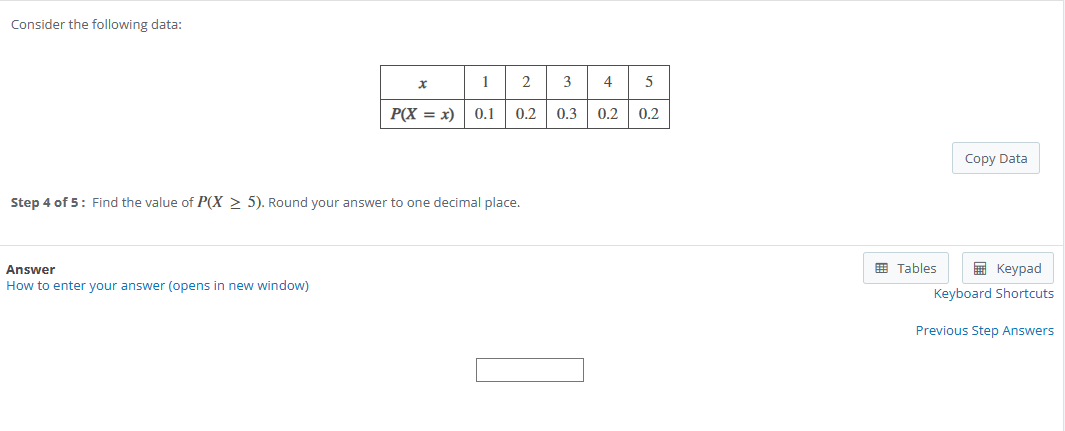 SOLVED: Consider the following data: x 1 2 3 4 5 P(X=x) 0.1 0.2 0.3 0.2 0.2 Copy Data Step 4 of ...