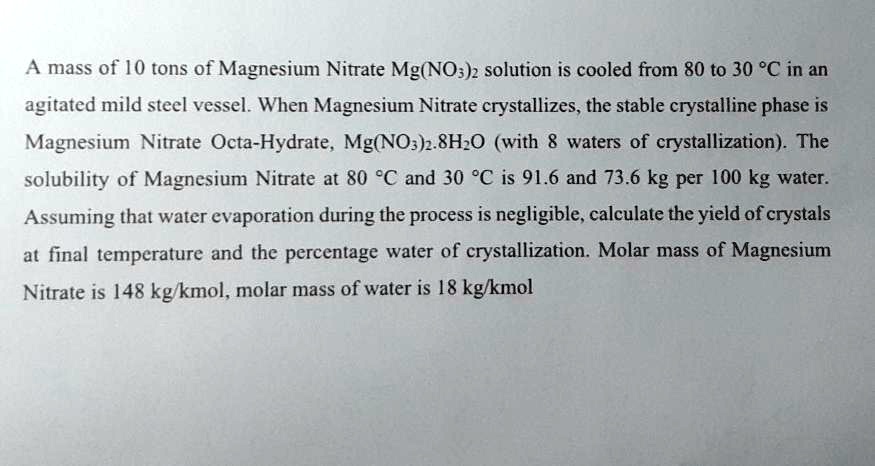 A mass of 10 tons of Magnesium Nitrate Mg(NO3)2 solution is cooled from ...