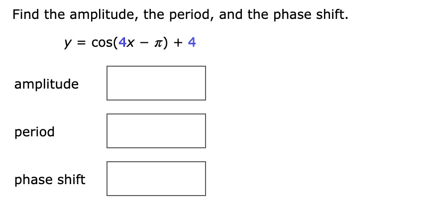 SOLVED: Find the amplitude, the period, and the phase shift: Y = Cos(4x ...