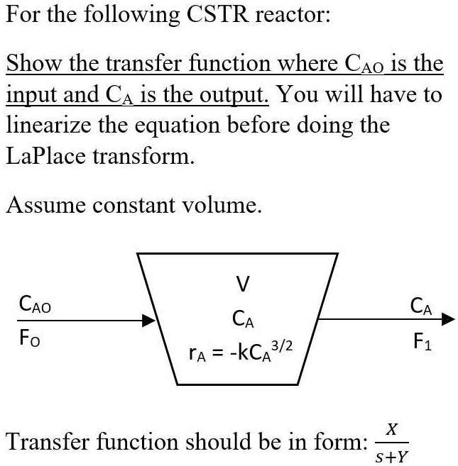 SOLVED: For the following CSTR reactor: Show the transfer function where CAo is the input and CA ...