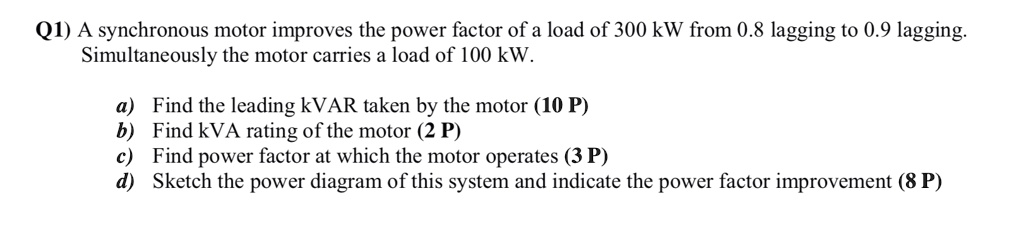 SOLVED: Q1) A synchronous motor improves the power factor of a load of ...