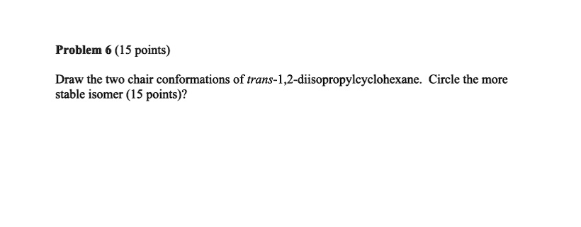 SOLVED: Problem 6 (15 points) Draw the two chair conformations of trans ...