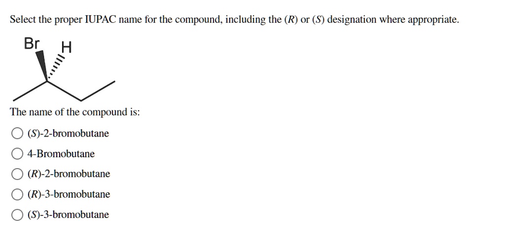 SOLVED: Select the proper IUPAC name for the compound, including the (R ...