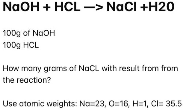 SOLVED: NaOH + HCL -> NaCl +H2O 100g of NaOH 100g HCL How many grams of NaCL with result from ...