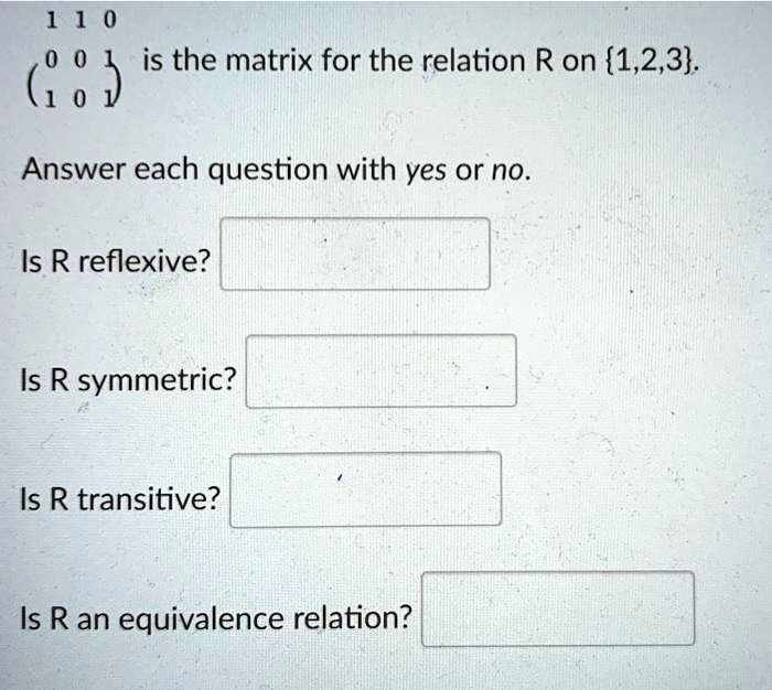 Solved 1 1 0 Is The Matrix For The Relation R On 1 2 3 Answer Each Question With Yes Or No Is
