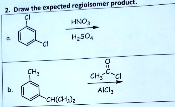 SOLVED: Draw the expected regioisomer product: HNO3 H2SO4 CH3 CH3 Cl AlCl3 b CH(CH3)